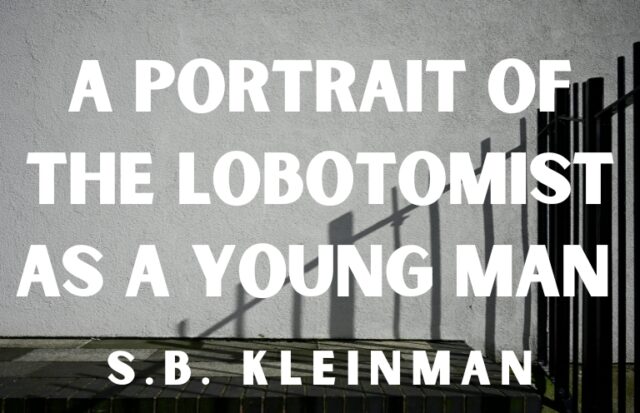 New Voices: “A Portrait of the Lobotomist as a Young Man” by S. B ...