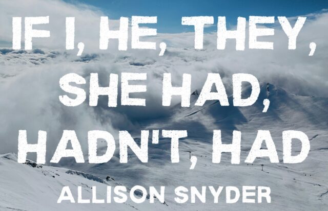 New Voices: “If I, He, They, She Had, Hadn’t, Had” by Allison Snyder ...