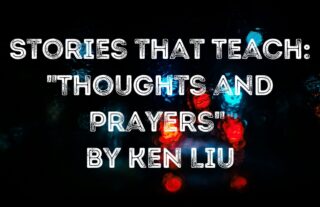 Stories that Teach: “Thoughts and Prayers” by Ken Liu—Discussed by ...